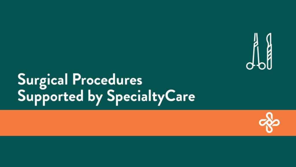 Surgical Procedures Supported by SpecialtyCare - SpecialtyCare