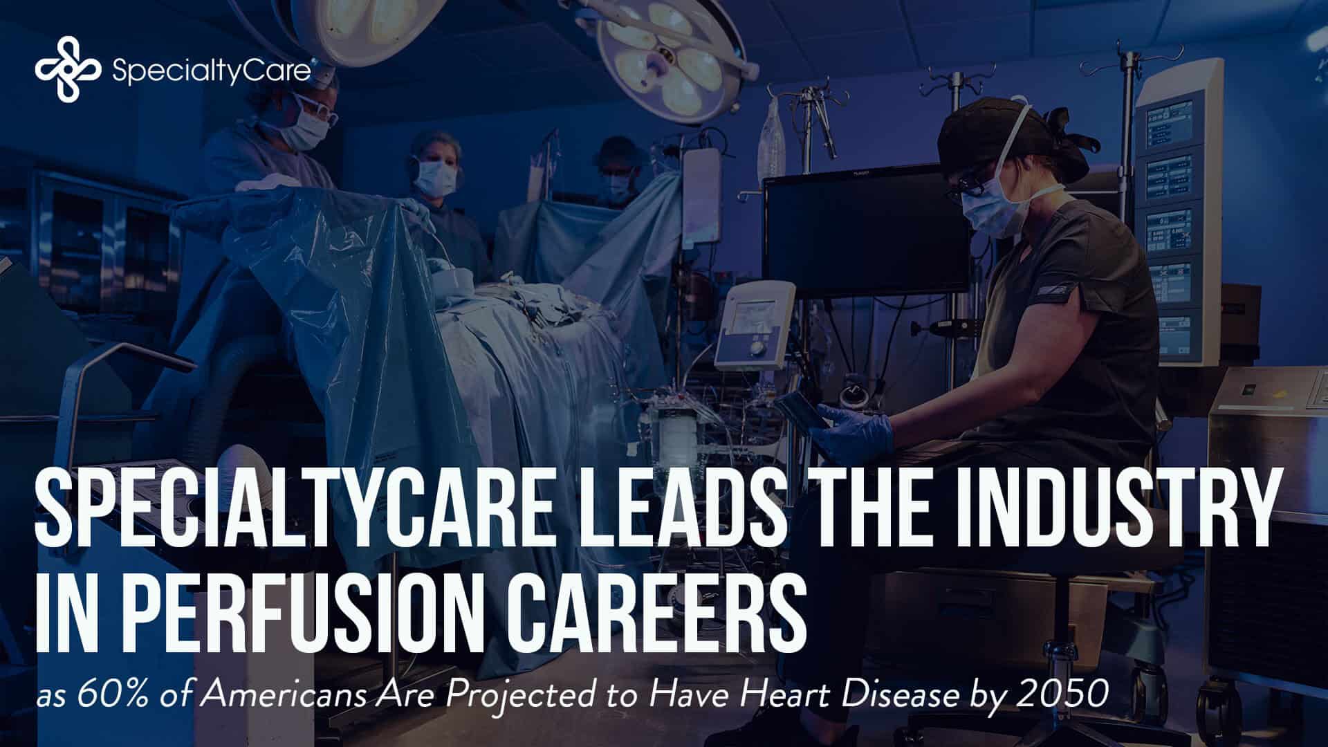 SpecialtyCare Leads the Industry in Perfusion Careers as 60% of Americans Are Projected to Have ...